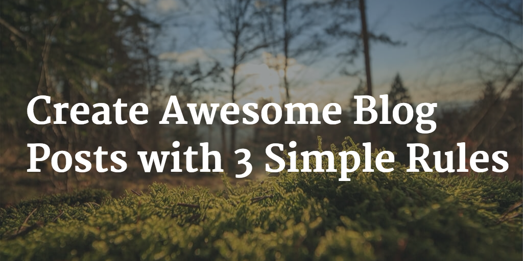 Create Awesome Blog Posts With 3 Simple Rules